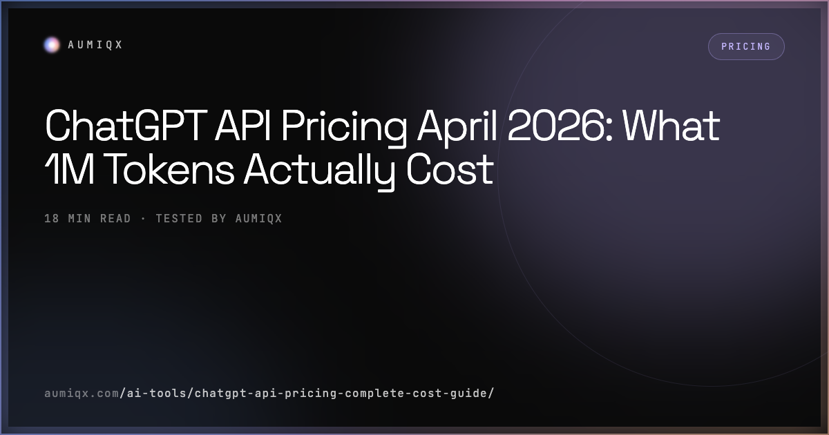 ChatGPT API Pricing April 2026: What 1M Tokens Actually Cost | Aumiqx